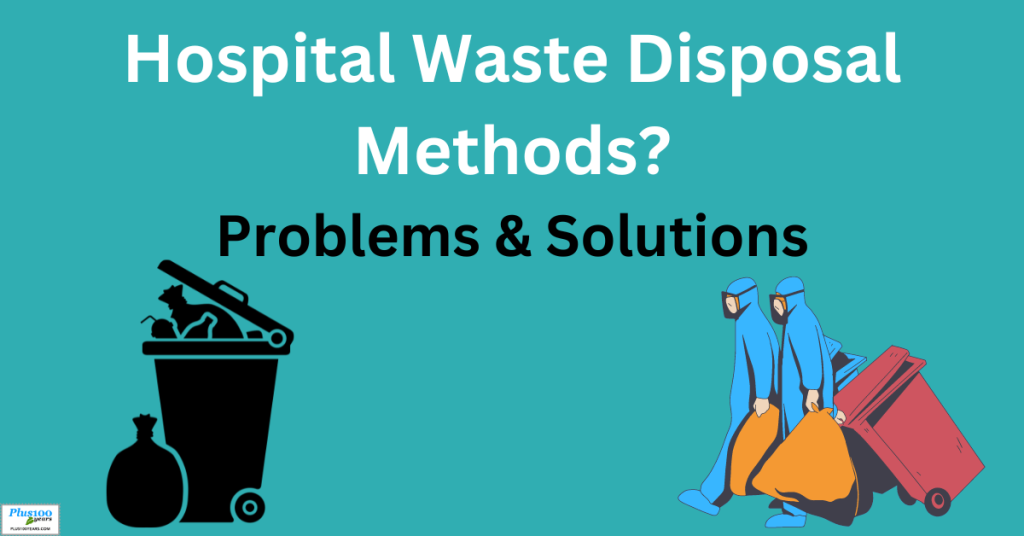 Hospital Waste Disposal Methods? Problems & Solutions - Plus100years