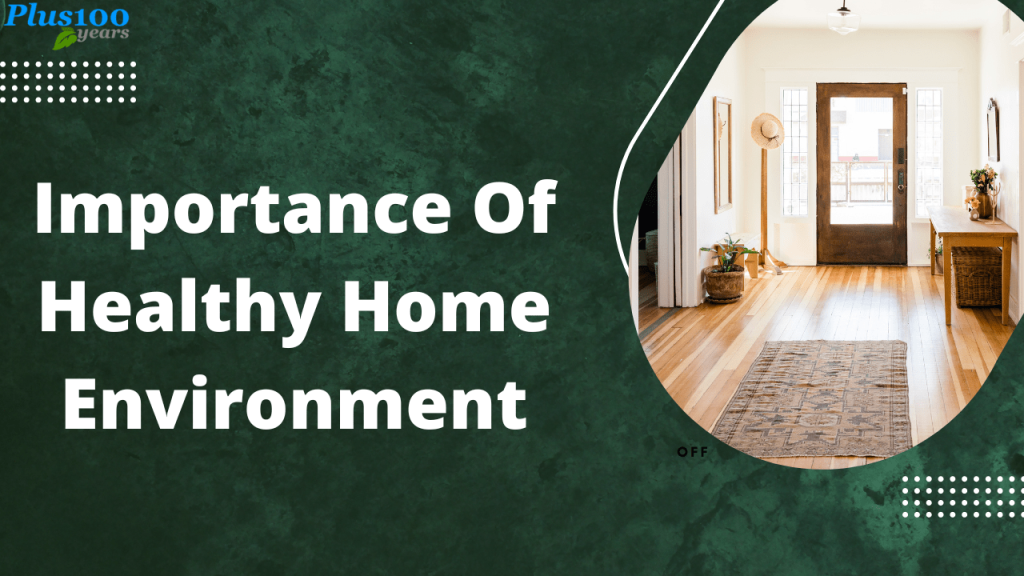 Importance Of Healthy Home Environment - Plus100years