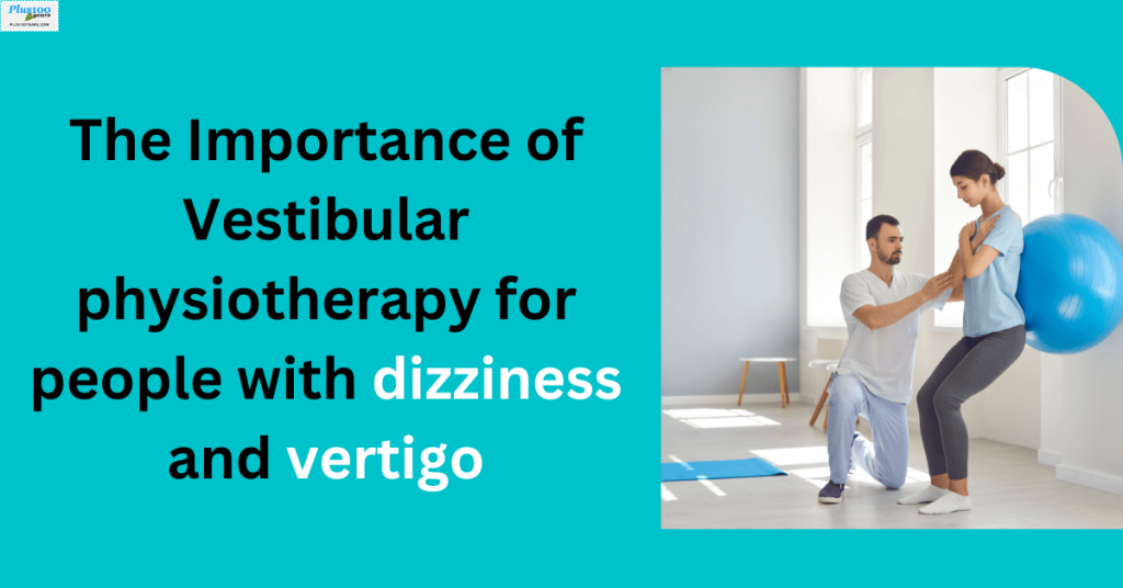 The Importance Of Vestibular Physiotherapy For People With Dizziness ...